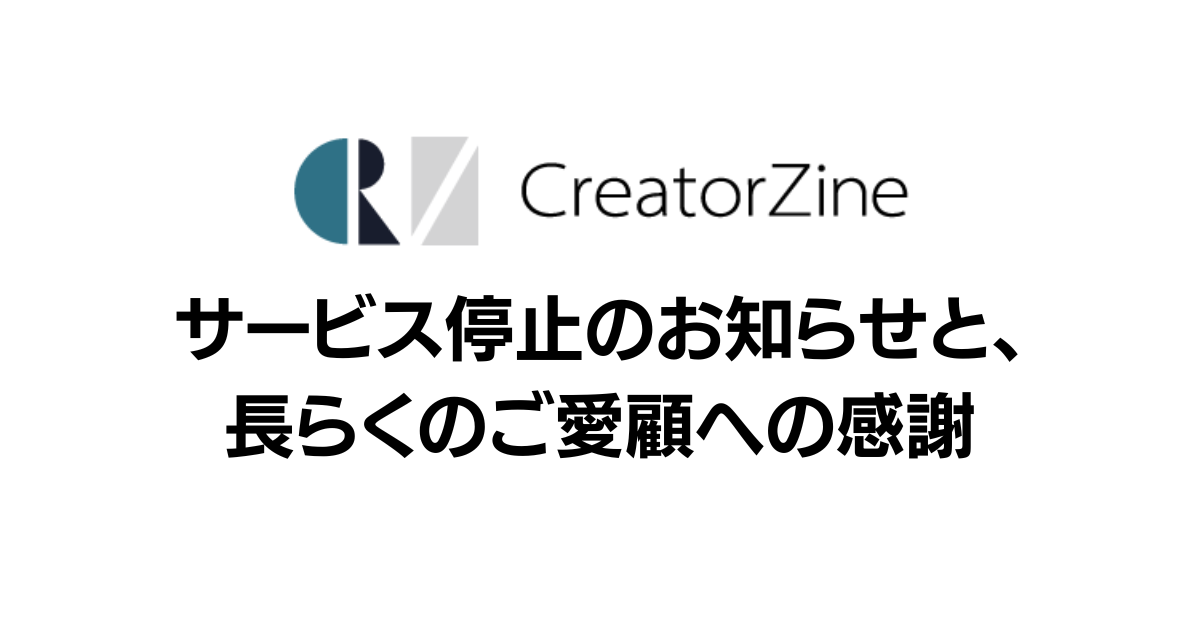 [CreatorZine]サービス停止のお知らせと、長らくのご愛顧への感謝|CreatorZine|クリエイティブ×ITの情報でクリエイターを応援するウェブマガジン
